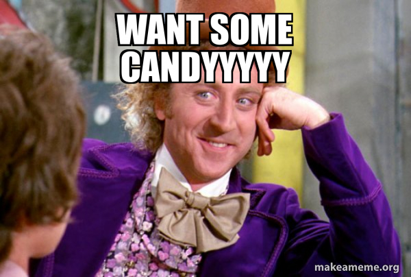 want some candyyyyy - Condescending Wonka Meme Generator