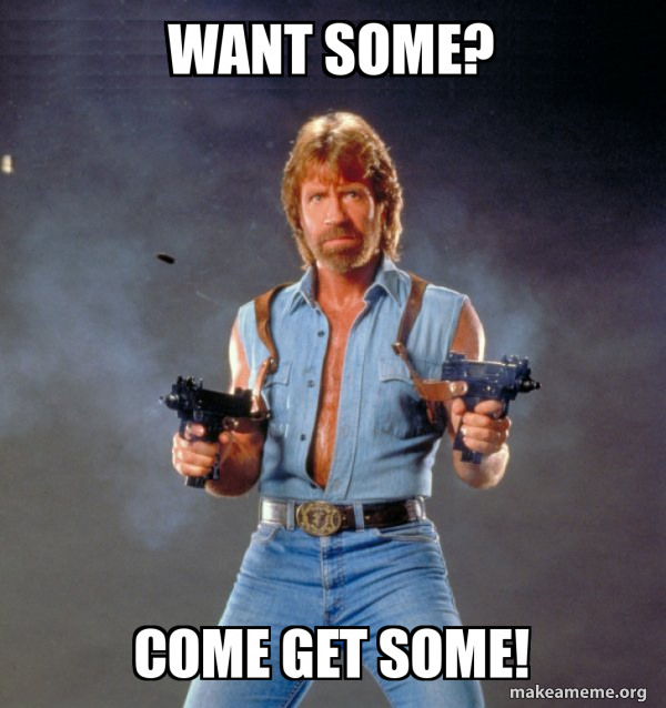 WANT SOME? COME GET SOME! - Chuck Norris Meme Generator