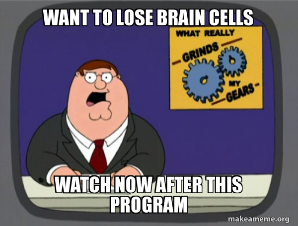 want to lose brain cells watch NOW after this program - What Grinds My ...