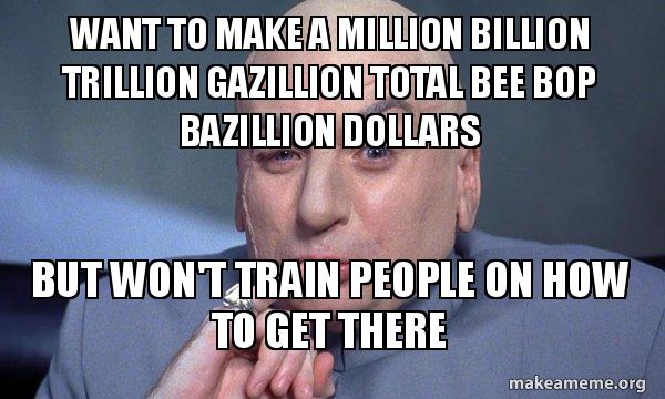 Want to make a million billion trillion gazillion total bee bop ...