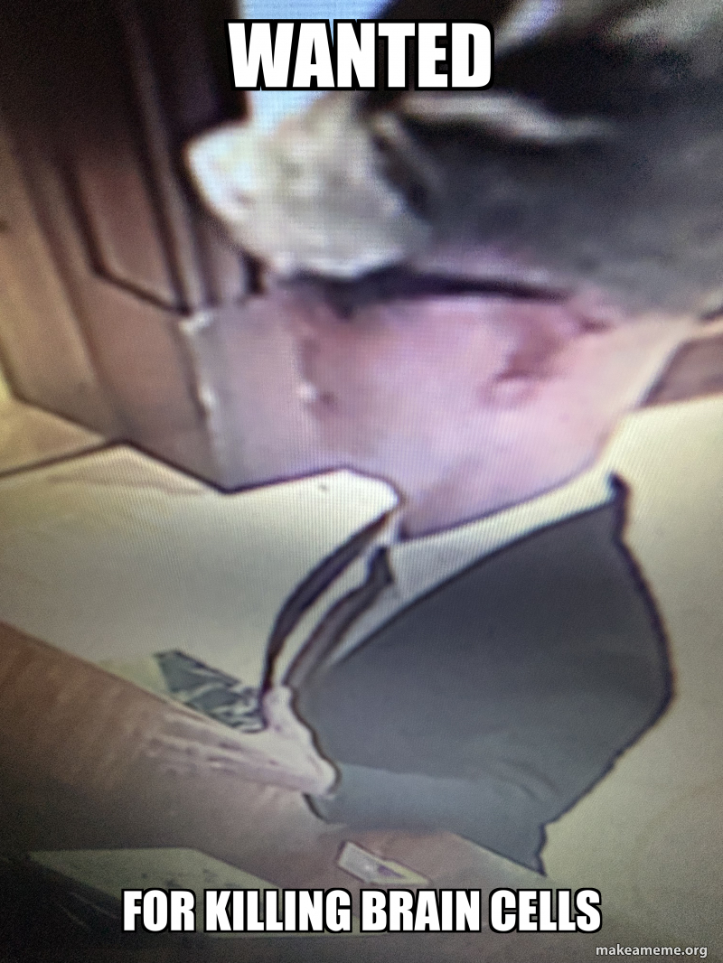 Wanted For killing brain cells Meme Generator