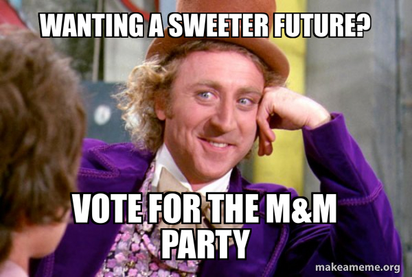 Wanting a sweeter future? Vote for the M&M party - Condescending Wonka ...