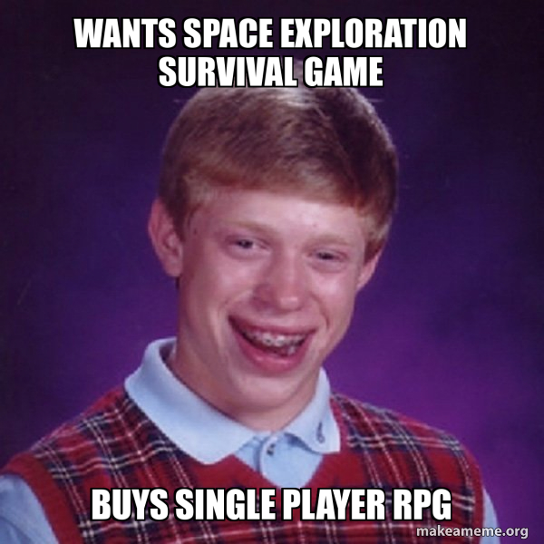 Wants space exploration survival game Buys single player RPG - Bad Luck ...