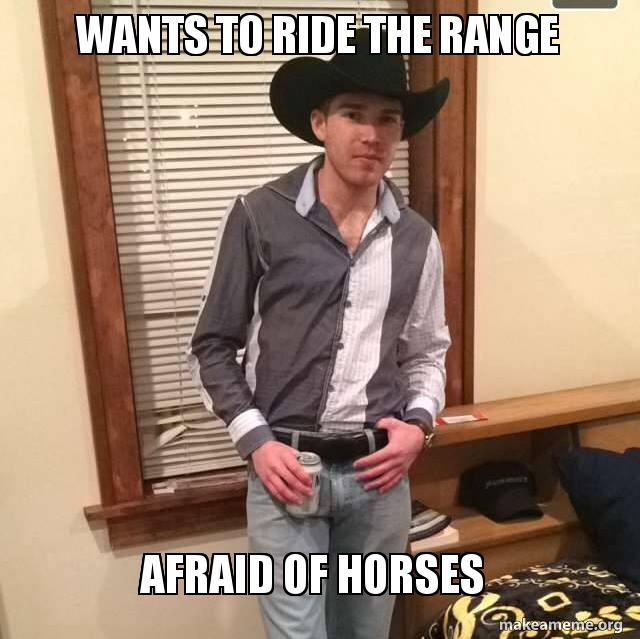 Wants to ride the range Afraid of horses Meme Generator