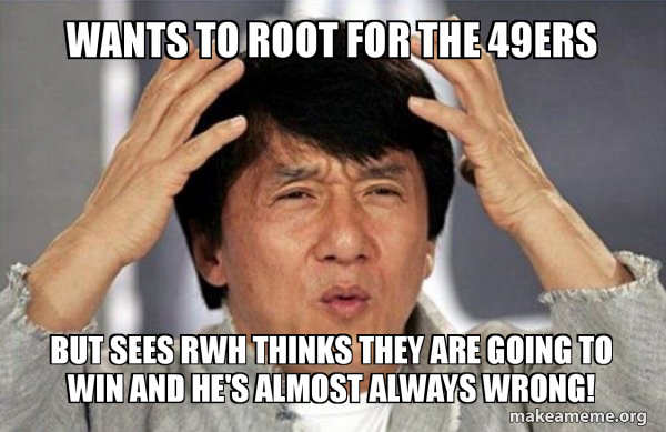 Wants to root for the 49ers but sees RWH thinks they are going to win ...