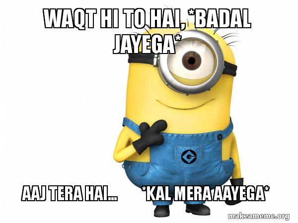 Waqt hi to hai, *Badal Jayega* Aaj tera haiâ€¦ *Kal mera aayega ...