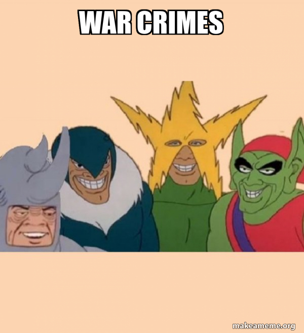 WAR CRIMES - Me and the Boys Meme Generator