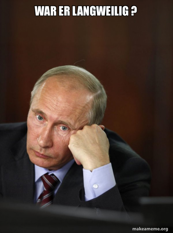 war er langweilig ? - Contemplative Putin Meme Generator