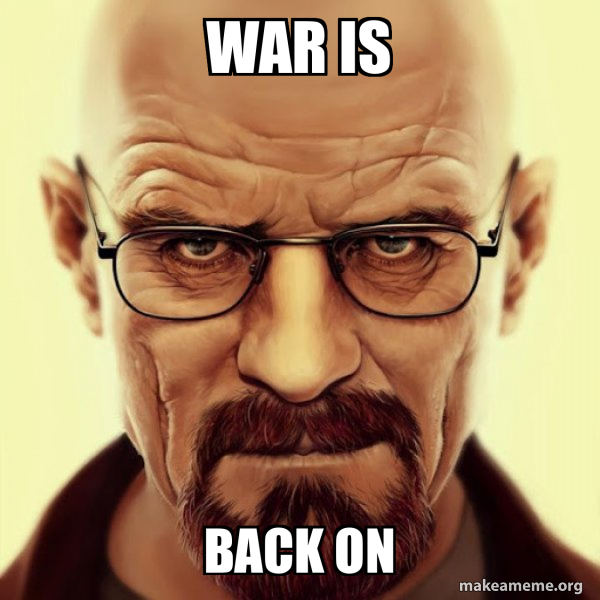 WAR IS BACK ON - Walter White Breaking Bad Meme Generator