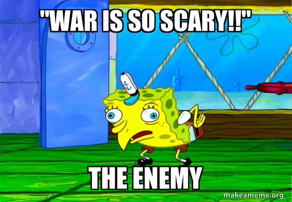 "War is so scary!!" The enemy - Mocking SpongeBob Meme Generator