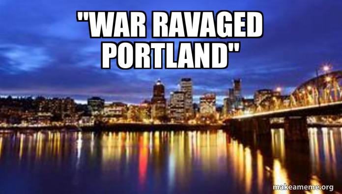 "WAR RAVAGED PORTLAND" Meme Generator