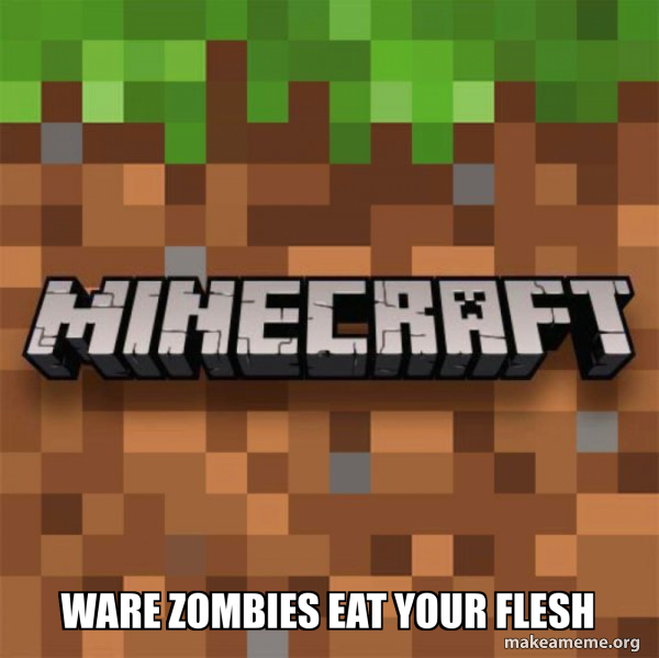 Ware zombies eat your flesh - Minecraft Meme Generator