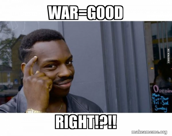 war=good right!?!! - Roll Safe Black Guy Pointing at His Head Meme ...