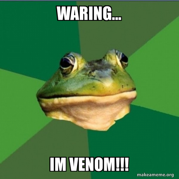 waring... im venom!!! - Foul Bachelor Frog Meme Generator