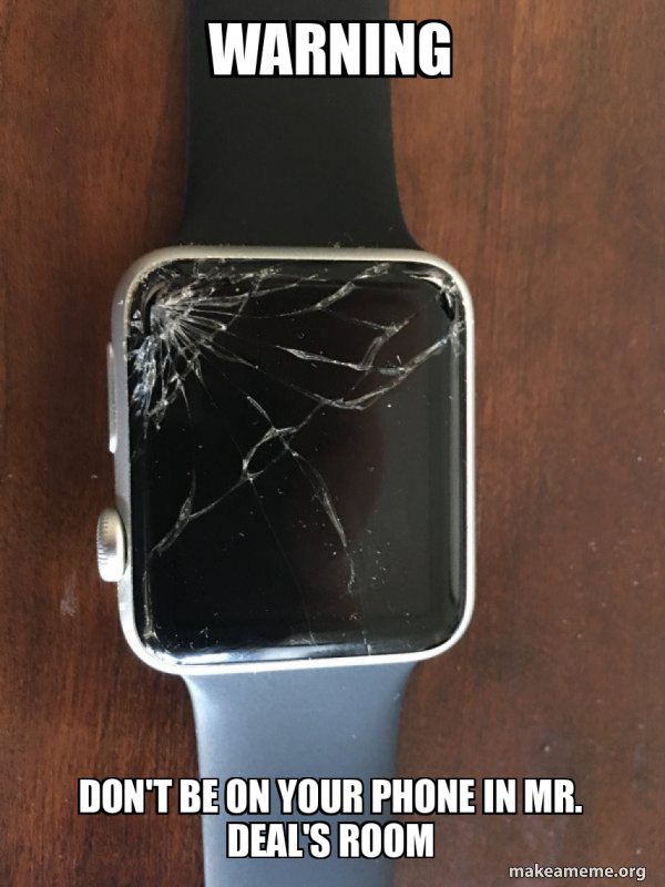 warning don't be on your phone in Mr. Deal's room - Broken Apple Watch ...