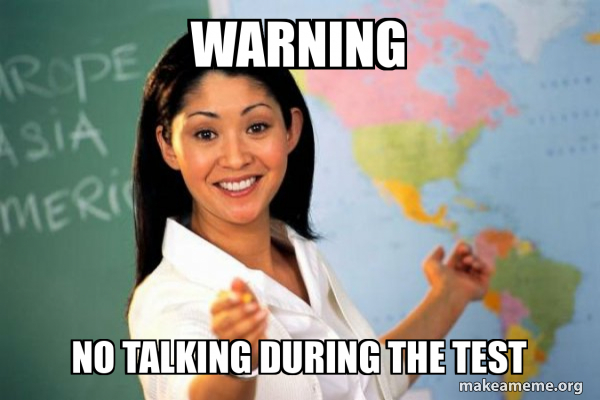 Warning no talking during the test - Unhelpful High School Teacher Meme ...