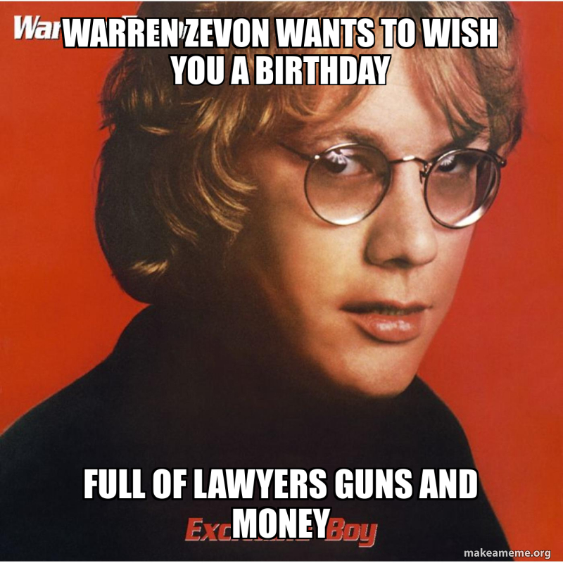 Warren zevon wants to wish you a birthday Full of LAWYERS guns and ...