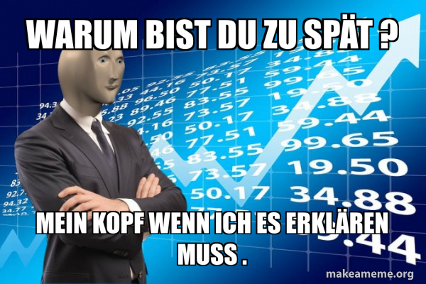 Warum bist du zu spät ? Mein Kopf wenn ich es erklären muss . - Stonks ...