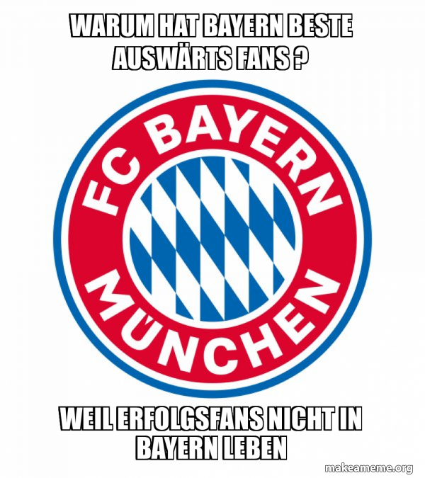 Warum hat Bayern beste auswärts Fans ? Weil erfolgsfans nicht in Bayern ...