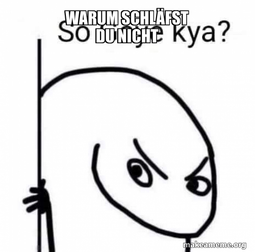 Warum schläfst Du nicht Meme Generator