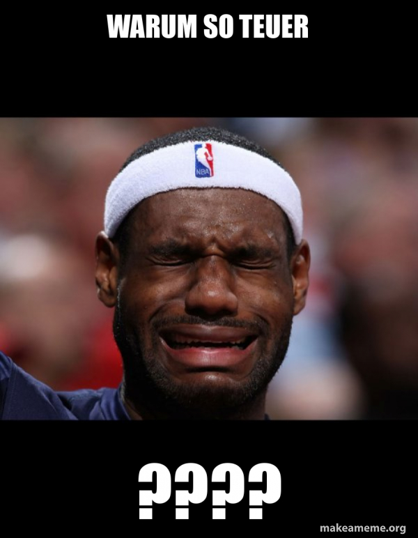 Warum so teuer ???? - Lebron Crying Meme Generator