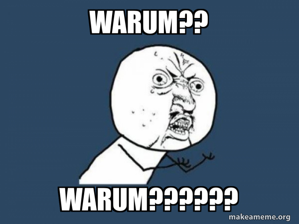 warum?? warum?????? - Y U No Meme Generator