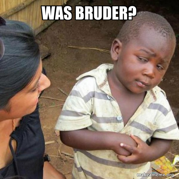 was bruder? - Skeptical Third World Kid Meme Generator