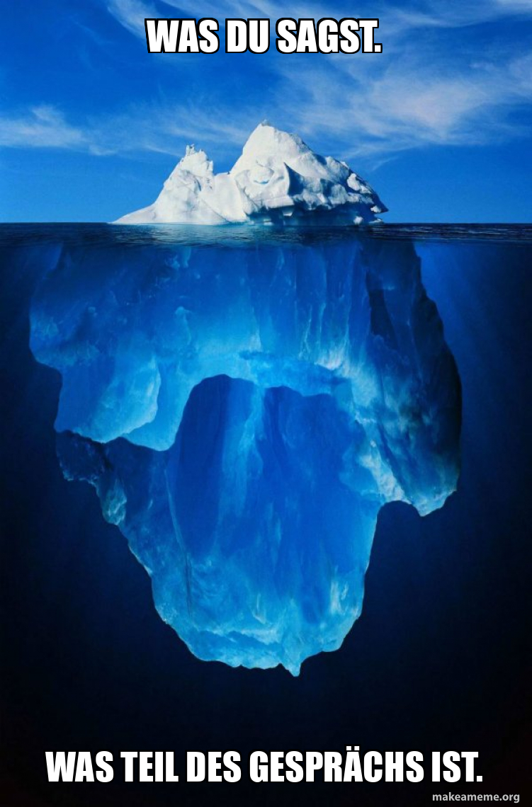 Was du sagst. Was Teil des Gesprächs ist. - Iceberg Meme Generator