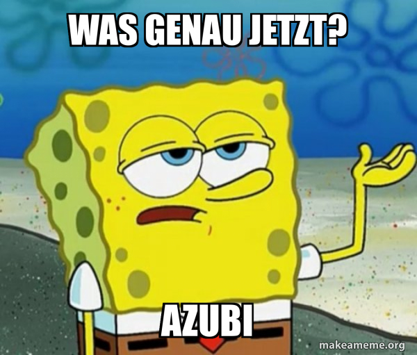 Was genau jetzt? Azubi - Tough SpongeBob Meme Generator