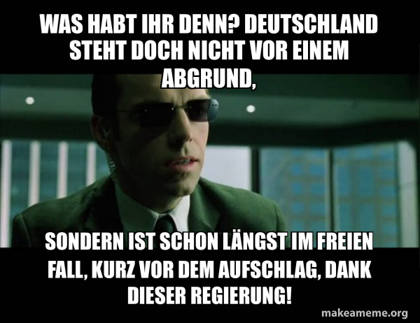 Was habt ihr denn? Deutschland steht doch nicht vor einem Abgrund ...