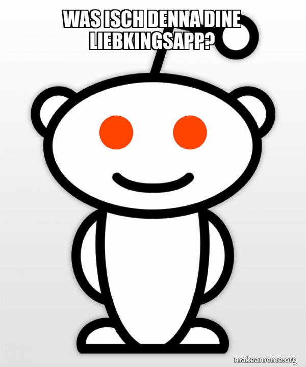 Was isch denna dine Liebkingsapp? - Good Guy Reddit Meme Generator