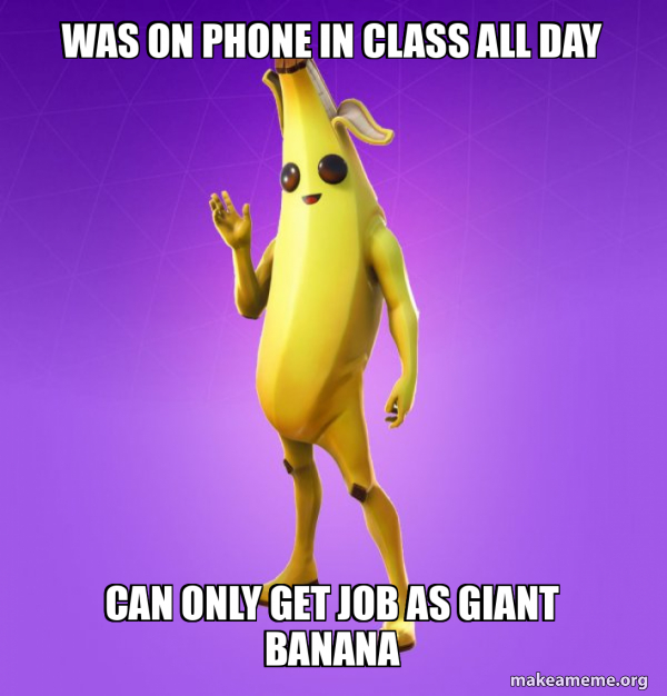 Was on phone in class all day Can only get job as giant banana - Peely ...