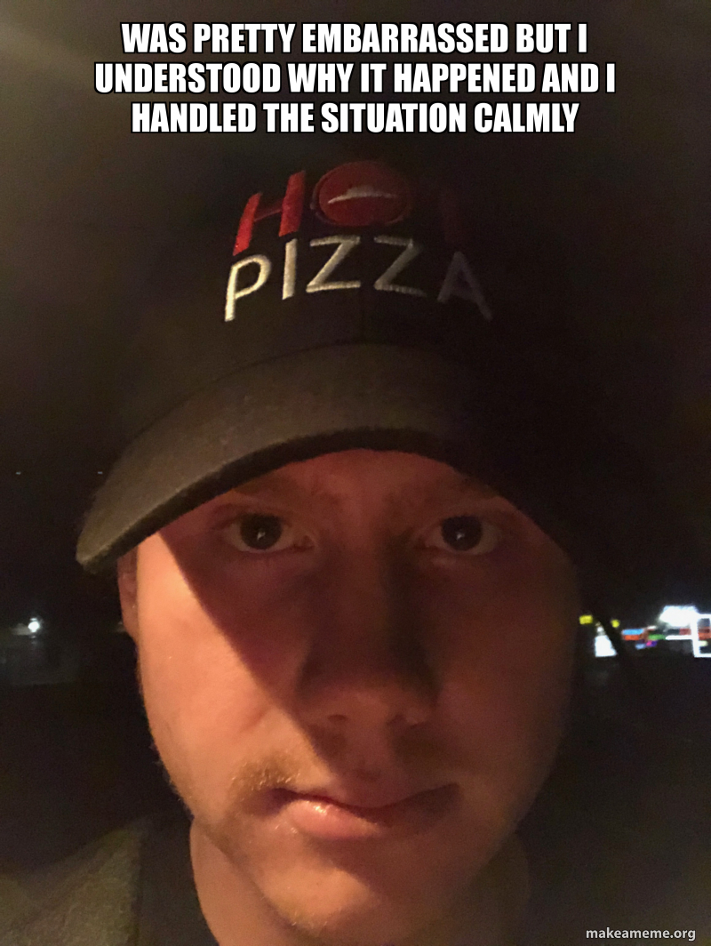 was pretty embarrassed but i understood why it happened and i handled ...