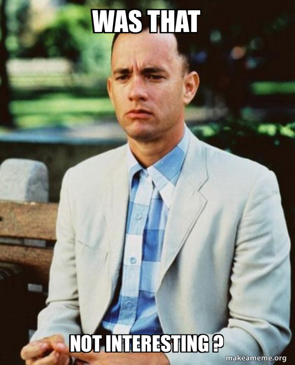 was that not interesting ? - Forrest Gump Meme Generator