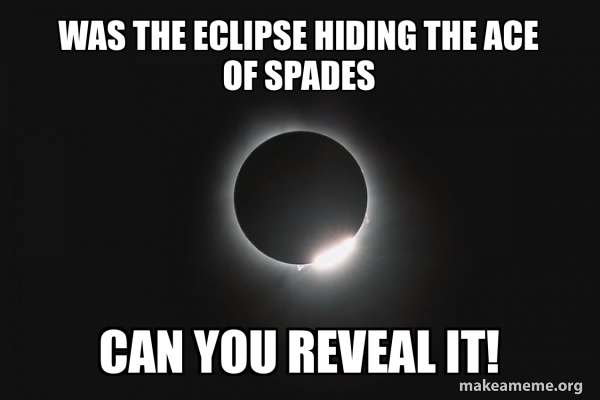 Was The Eclipse hiding the Ace of Spades Can you reveal it! - Eclipse ...