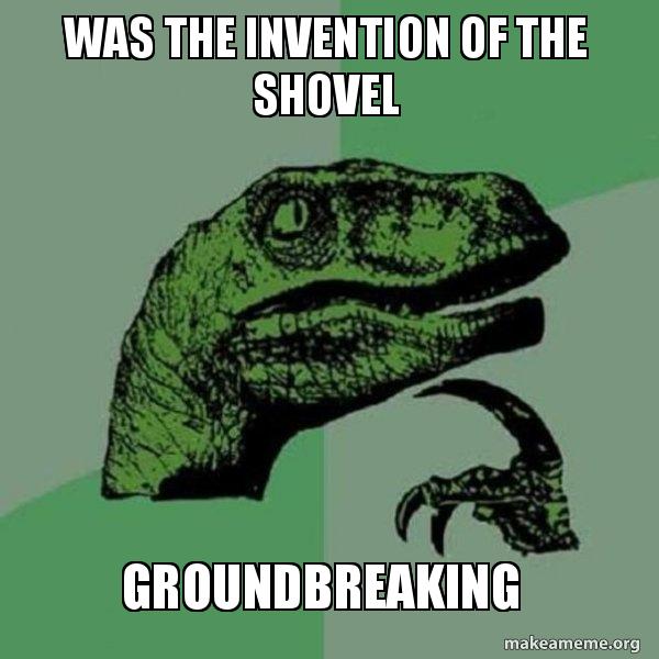 Was the invention of the shovel Groundbreaking - Philosoraptor Meme ...