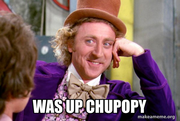 was up chupopy - Condescending Wonka Meme Generator
