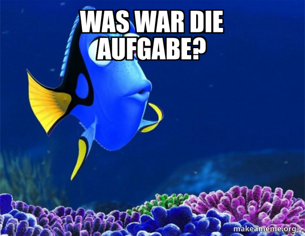 Was war die Aufgabe? - Dory from Nemo (5 second memory) Meme Generator
