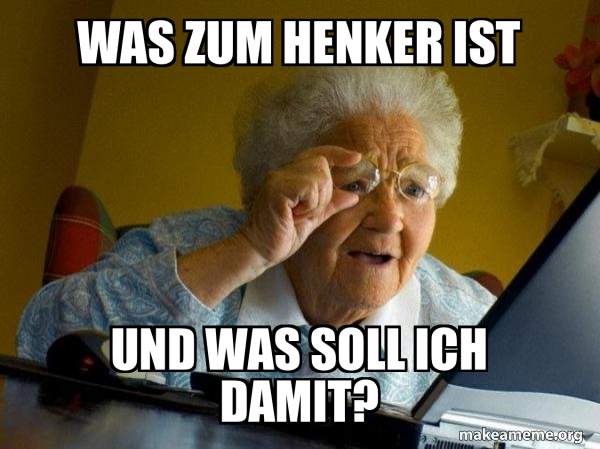 Was zum henker ist und was soll ich damit? - Internet Grandma Meme ...