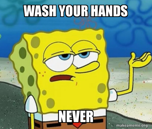 wash your hands NEVER - Tough SpongeBob Meme Generator