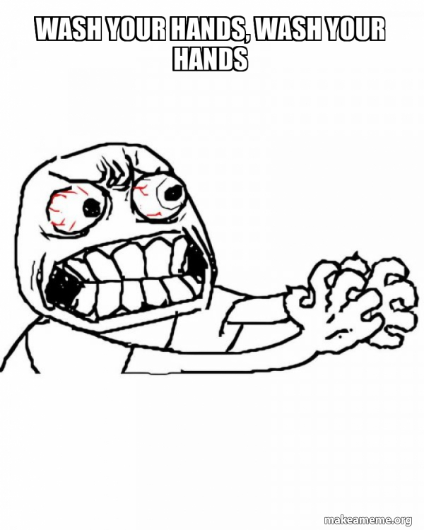 WASH YOUR HANDS, WASH YOUR HANDS - Angry Meme Generator