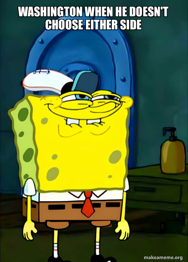 Washington when he doesn't choose either side - SpongeBob Grin Meme ...