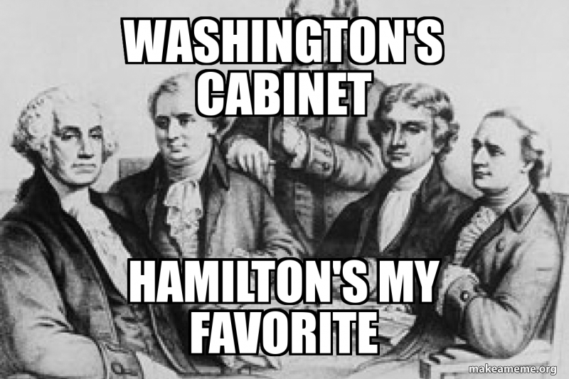 washington's Cabinet Hamilton's My Favorite Meme Generator