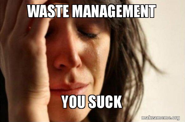 Waste management You suck - First World Problems Meme Generator