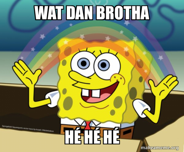 Wat dan brotha hÃ© hÃ© hÃ© - Rainbow SpongeBob Meme Generator