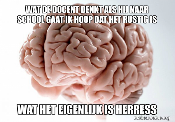 wat de docent denkt als hij naar school gaat ik hoop dat het rustig is ...