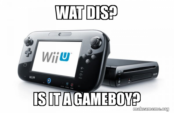 wat dis? is it a gameboy? - Wii U Meme Generator
