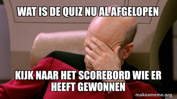 Wat is de quiz nu al afgelopen Kijk naar het scorebord wie er heeft ...