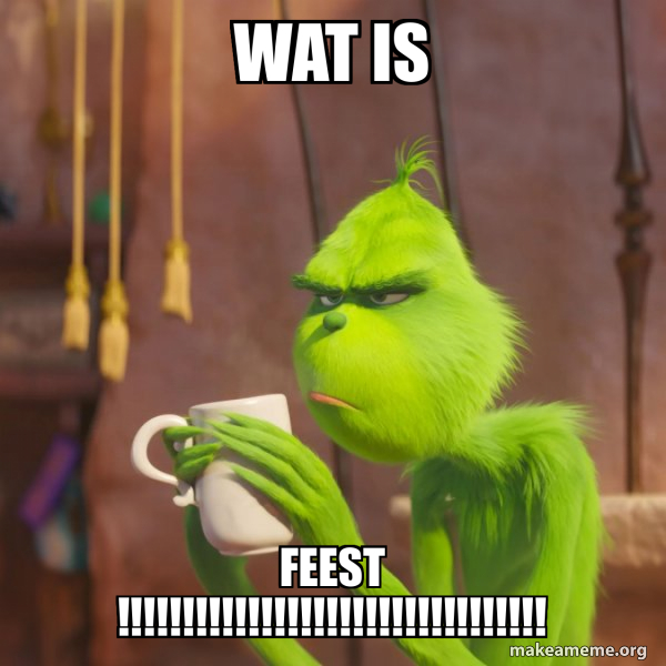 Wat is Feest !!!!!!!!!!!!!!!!!!!!!!!!!!!!!!!!! - Grinch Meme Generator