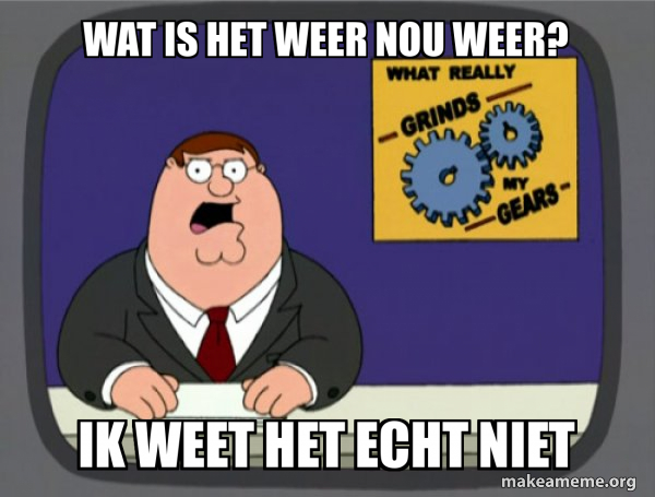 Wat is het weer nou weer? Ik weet het echt niet - What Grinds My Gears ...